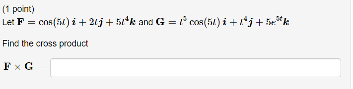 Solved Let F=cos(5t)i+2tj+5t4k and G=t5cos(5t)i+t4j+5e5tk | Chegg.com
