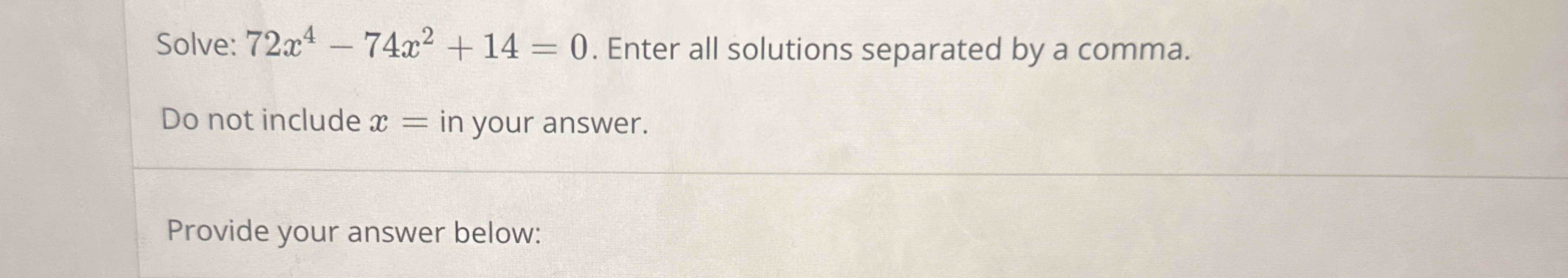 Solved Solve: 72x4-74x2+14=0. ﻿Enter all solutions separated | Chegg.com