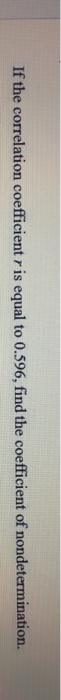 Solved If the correlation coefficient r is equal to 0.596, | Chegg.com