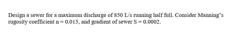Solved Design a sewer for a maximum discharge of 850 L/s | Chegg.com