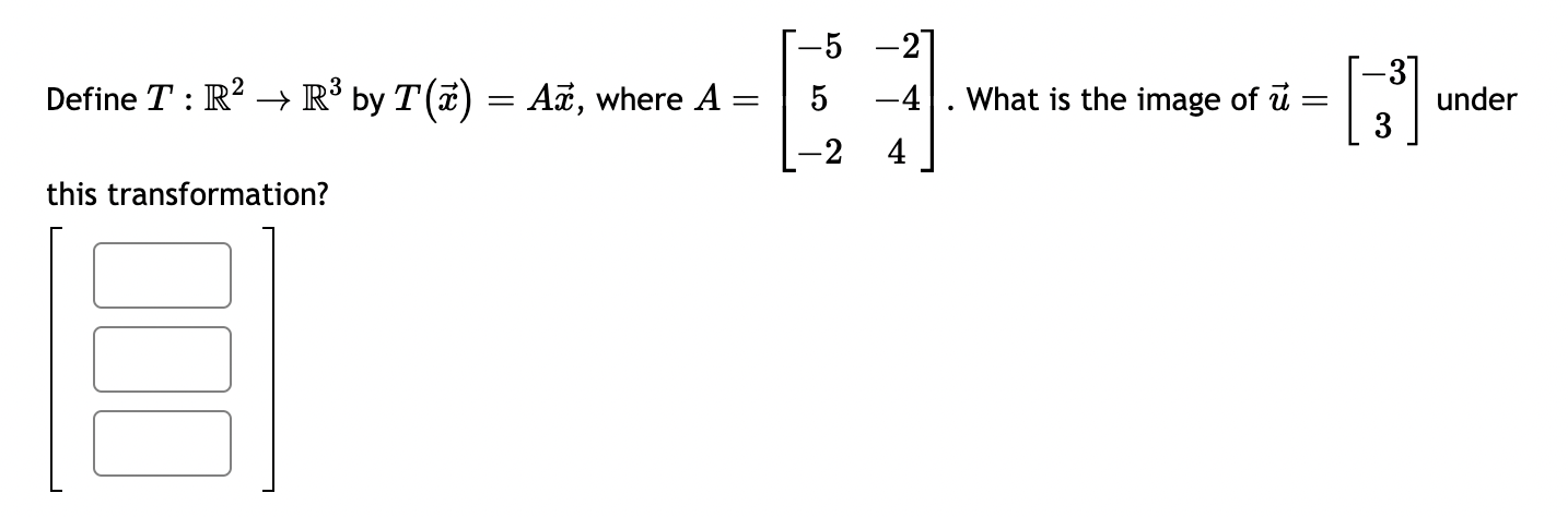 Solved Define T:R2→R3 by T(x)=Ax, where A=⎣⎡−55−2−2−44⎦⎤. | Chegg.com