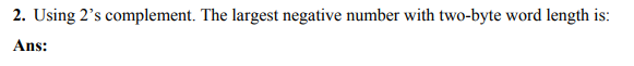 Solved 2. Using 2's complement. The largest negative number | Chegg.com