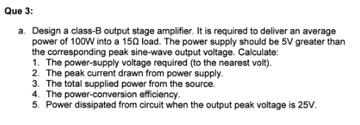 Solved Que 3: a. Design a class-B output stage amplifier. It | Chegg.com