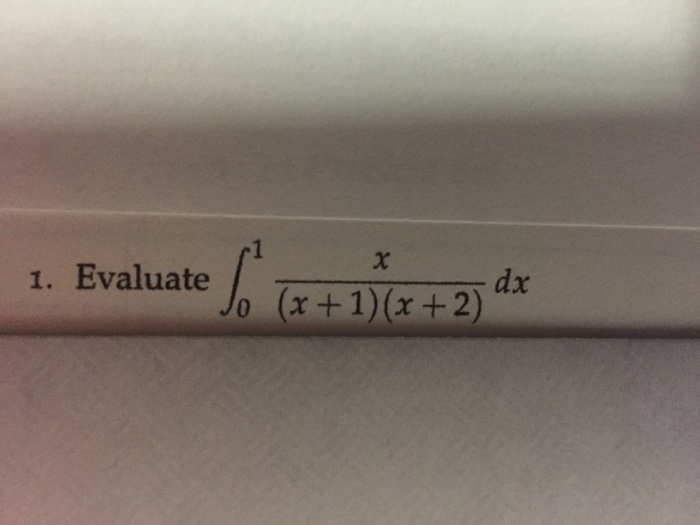 Solved Evaluate integral^1 _0 x/(x + 1) (x + 2) dx | Chegg.com