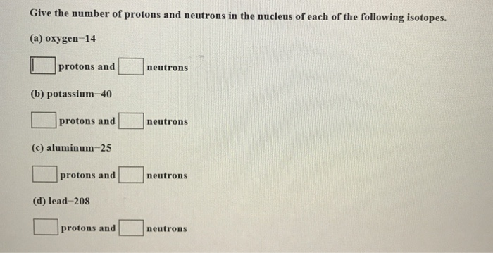 Solved Give the number of protons and neutrons in the | Chegg.com