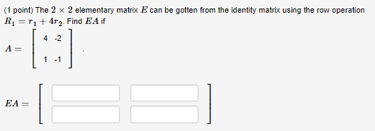 Solved ( 1 point) The 2×2 elementary matrix E can be gotten | Chegg.com