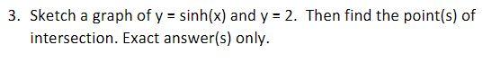 Solved 3. Sketch a graph of y=sinh(x) and y=2. Then find the | Chegg.com