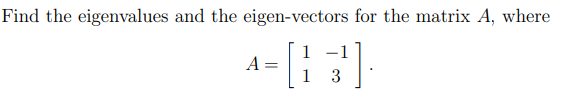 Solved Find the eigenvalues and the eigen-vectors for the | Chegg.com