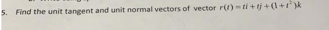 Solved 5. Find the unit tangent and unit normal vectors of | Chegg.com