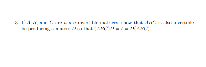 Solved 3. If A. B, and C are n × n invertible matrices, show | Chegg.com