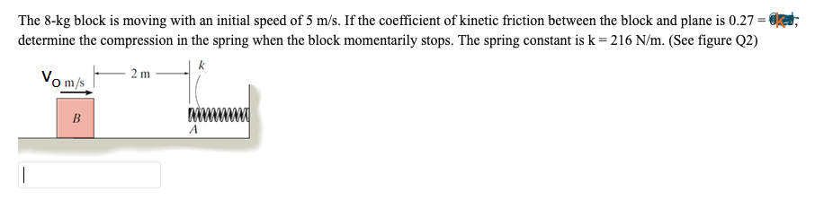 Solved , The 8-kg block is moving with an initial speed of 5 | Chegg.com
