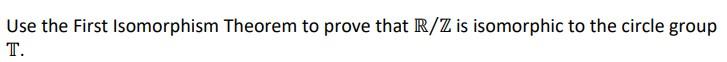 Solved Use the First Isomorphism Theorem to prove that R/Z | Chegg.com