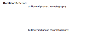 Solved stion 10. Define: a) Normal phase chromatography b) | Chegg.com