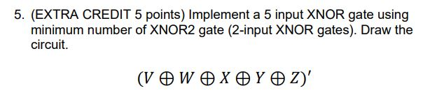 Solved 5. (EXTRA CREDIT 5 points) Implement a 5 input XNOR | Chegg.com