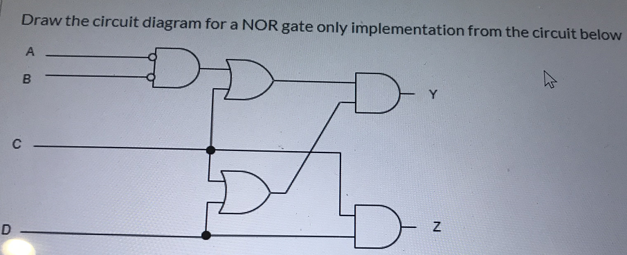 Solved Draw the circuit diagram for a NOR gate only | Chegg.com
