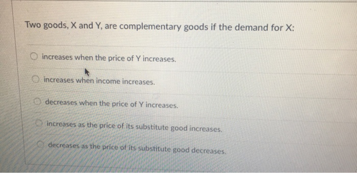 Solved Two goods, X and Y, are complementary goods if the | Chegg.com