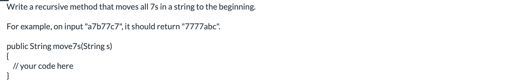 Solved Write a recursive method that moves all 7 s in a | Chegg.com