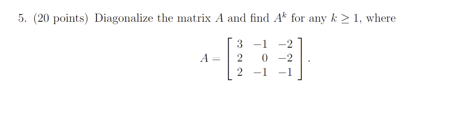 Solved 5. (20 points) Diagonalize the matrix A and find Ak | Chegg.com