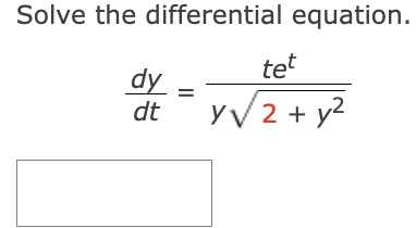 Solved Solve the differential equation. dy dt = tet y 2 + | Chegg.com