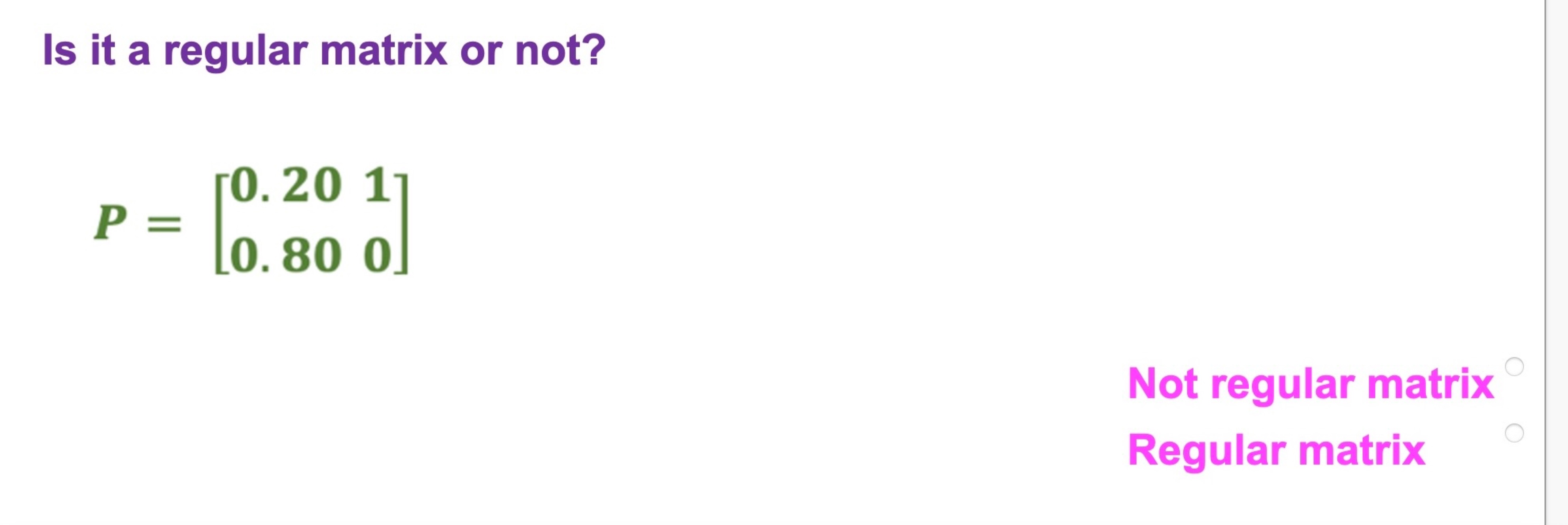 Solved Is it a regular matrix or not?P=[0.2010.800]Not | Chegg.com