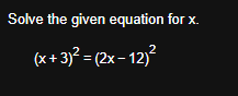 Solved Solve the given equation for x.(x+3)2=(2x-12)2 | Chegg.com