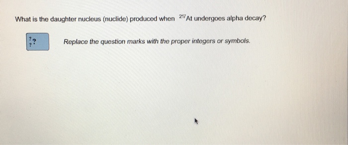 Solved What is the daughter nucleus (nuclide) produced when | Chegg.com