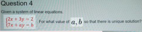 Solved Given a system of linear equations. {2x+3y=27x+ay=b. | Chegg.com