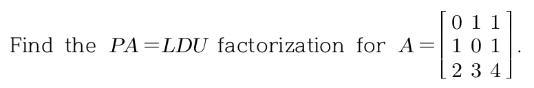 Solved 0 11 Find the PA=LDU factorization for A-1 0 1 23 4 | Chegg.com