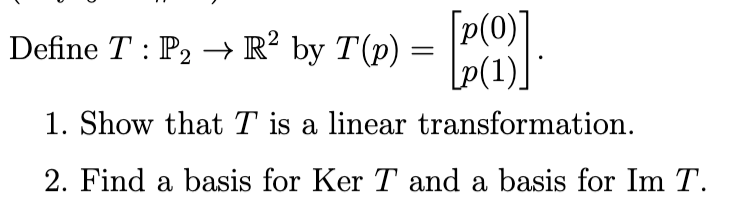 Solved Define T:P2→R2 by T(p)=[p(0)p(1)] 1. Show that T is a | Chegg.com