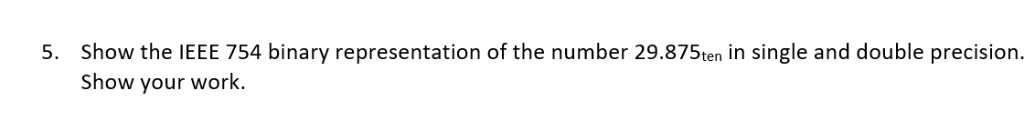 Solved 5. Show the IEEE 754 binary representation of the | Chegg.com