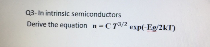 Solved Q3-In intrinsic semiconductors Derive the equation C | Chegg.com