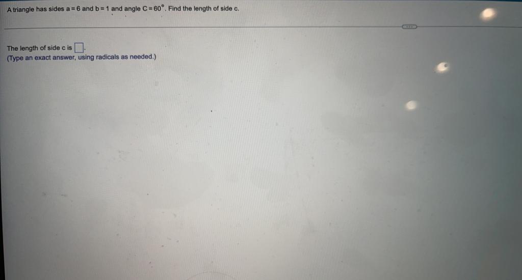 Solved A Triangle Has Sides A 6 And B 1 And Angle C 60 Chegg