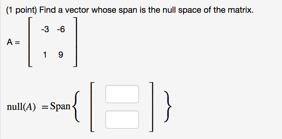 Solved (1 point) Find a vector whose span is the null space | Chegg.com