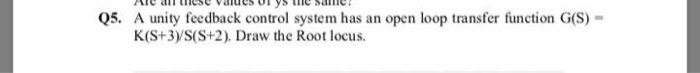 Solved Q5. A unity feedback control system has an open loop | Chegg.com