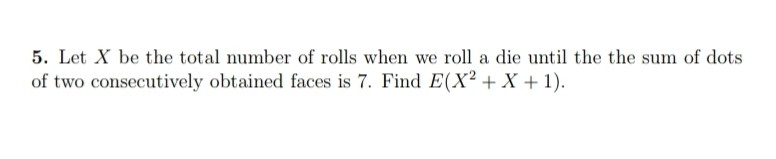 Solved 5. Let X be the total number of rolls when we roll a | Chegg.com