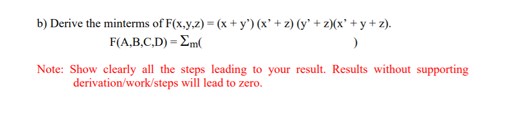 Solved b) Derive the minterms of F(x,y,z) = (x + y') (x' +z) | Chegg.com