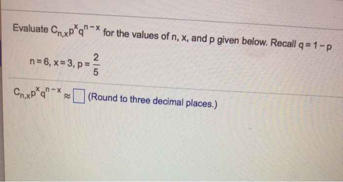 Solved Evaluate C_n, x p^x q^n - x for the values of n, x, | Chegg.com