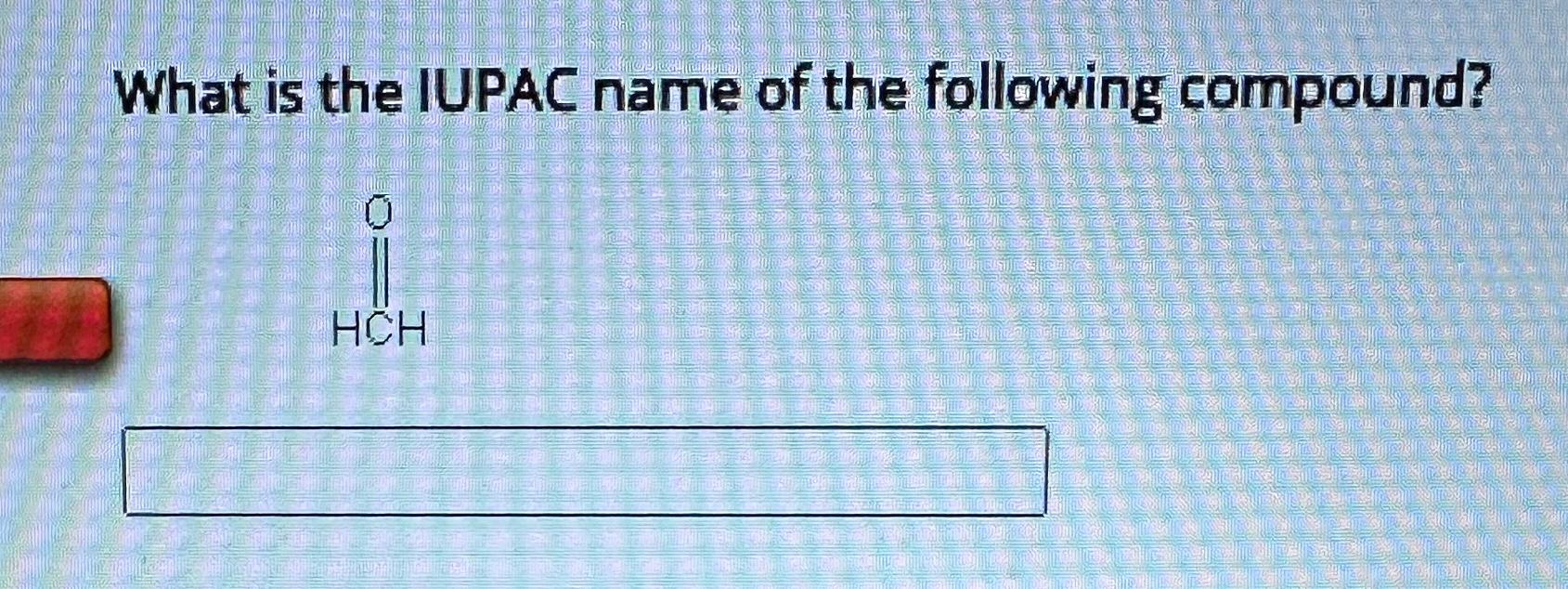 Solved What is the IUPAC name of the following compound?What | Chegg.com