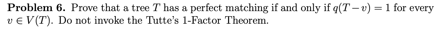 Solved Problem 6. Prove that a tree T has a perfect matching | Chegg.com