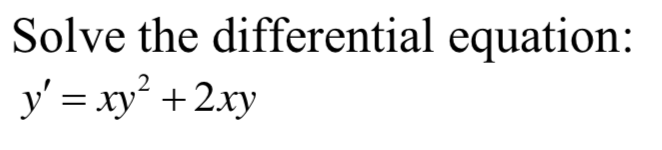 Solved Solve the differential equation: y' = xy2 + 2xy | Chegg.com