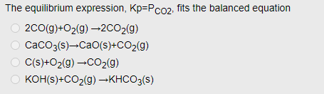 Solved The equilibrium expression, Kp=PCO2, fits the | Chegg.com