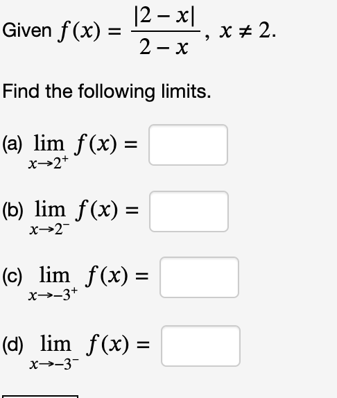 Solved Given f(x)=2−x∣2−x∣,x =2 Find the following limits. | Chegg.com