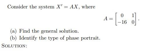 Solved Consider the system X′=AX, where A=[0−1610] (a) Find | Chegg.com