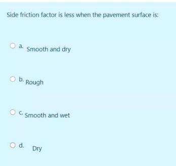 Solved Side friction factor is less when the pavement | Chegg.com