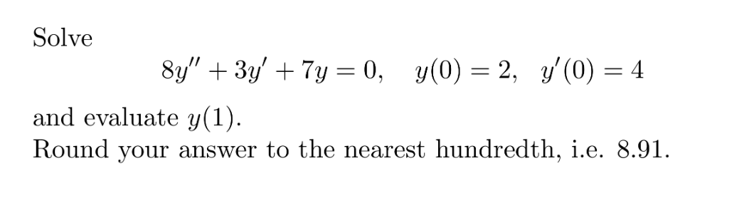 Solved Solve 8y′′+3y′+7y=0,y(0)=2,y′(0)=4 and evaluate y(1). | Chegg.com
