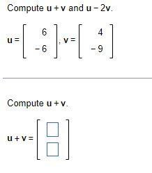 Solved Compute u + v and u-2v. 6 4 --[-]--[ - ] u= v= -6 -9 | Chegg.com