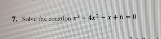 Solved 7. Solve the equation x3 - 4x2 + x + 6 = 0 | Chegg.com