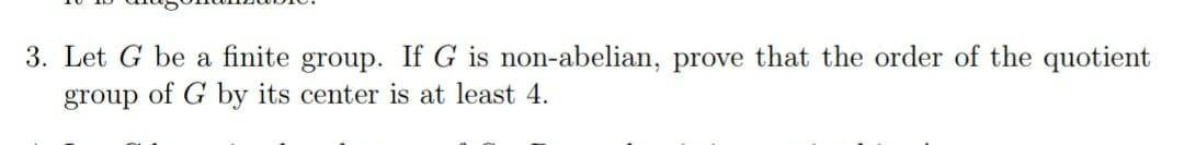 Solved 3. Let G be a finite group. If G is non-abelian, | Chegg.com