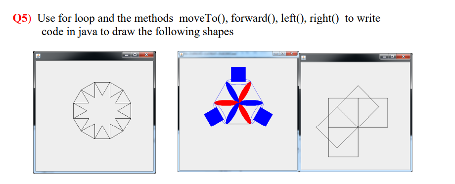 Solved Q5) ﻿Use for loop and the methods moveTo(), | Chegg.com