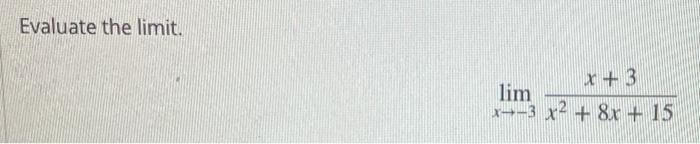 Solved Evaluate the limit. x + 3 lim x3 x 2 + 8x + 15 | Chegg.com